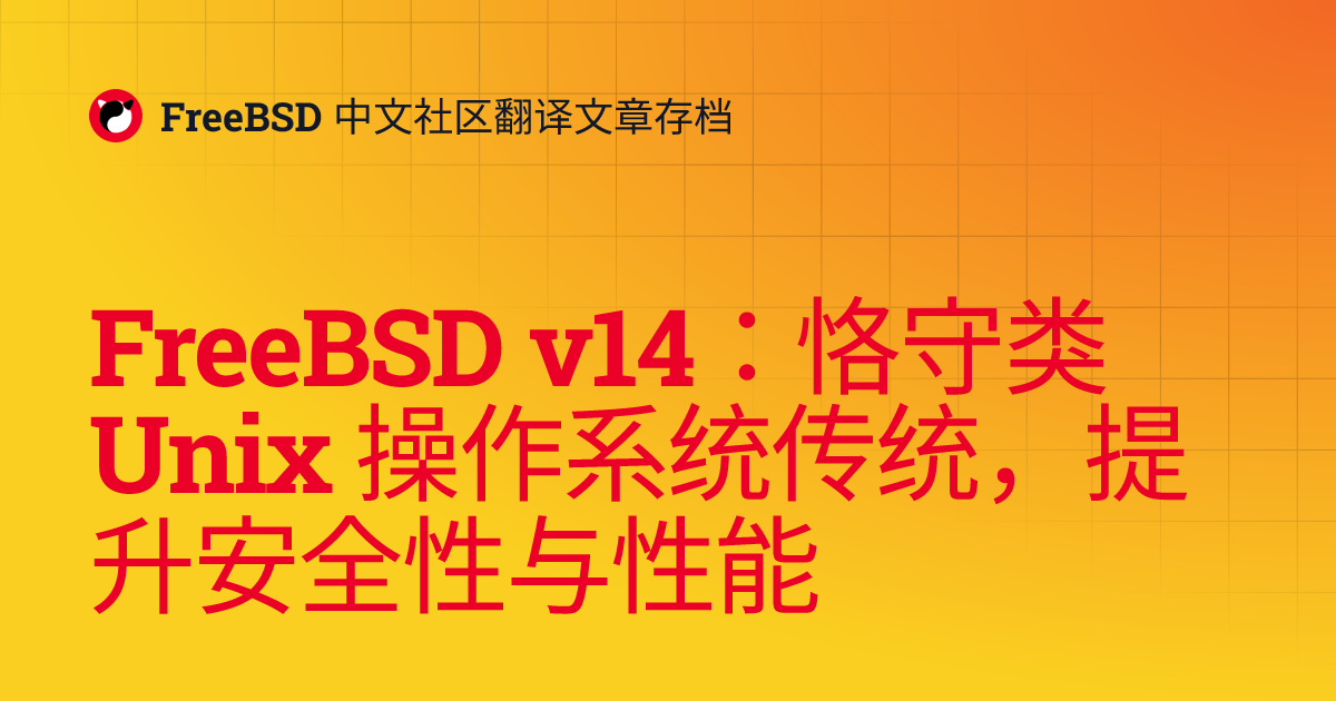 FreeBSD v14：恪守类 Unix 操作系统传统，提升安全性与性能 | FreeBSD 中文社区翻译文章存档